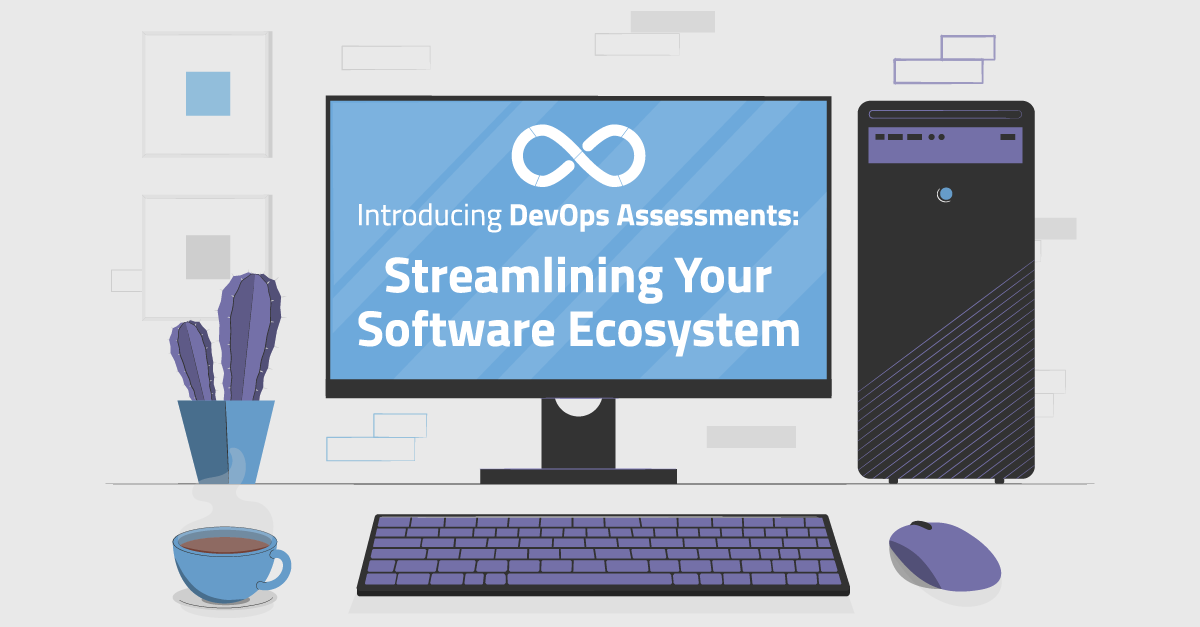 Introducing DevOps Assessments - Streamlining Your Software Ecosystem Introducing DevOps Assessments - Streamlining Your Software Ecosystem