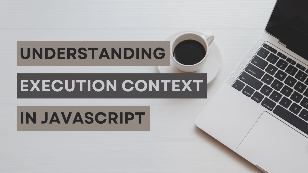 Understanding Execution Context in JavaScript Understanding Execution Context in JavaScript