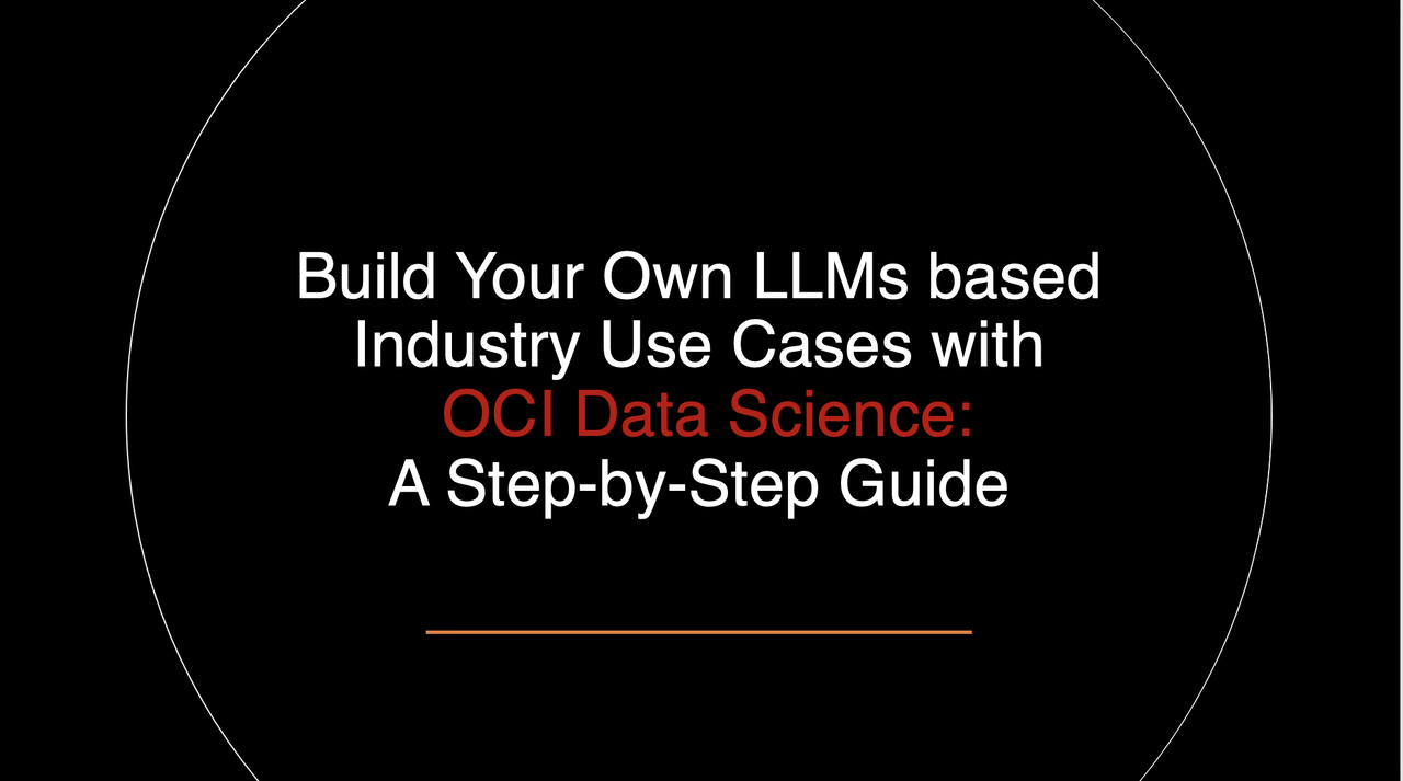 Build Your Own LLMs based Industry UseCases with OCI Data Science: A ... Build Your Own LLMs based Industry UseCases with OCI Data Science: A ...