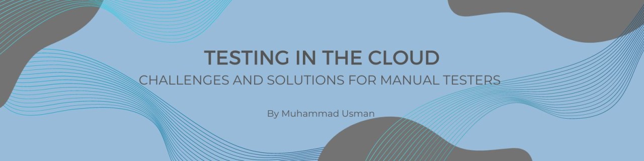 Testing in the Cloud: Challenges and Solutions for Manual Testers Testing in the Cloud: Challenges and Solutions for Manual Testers