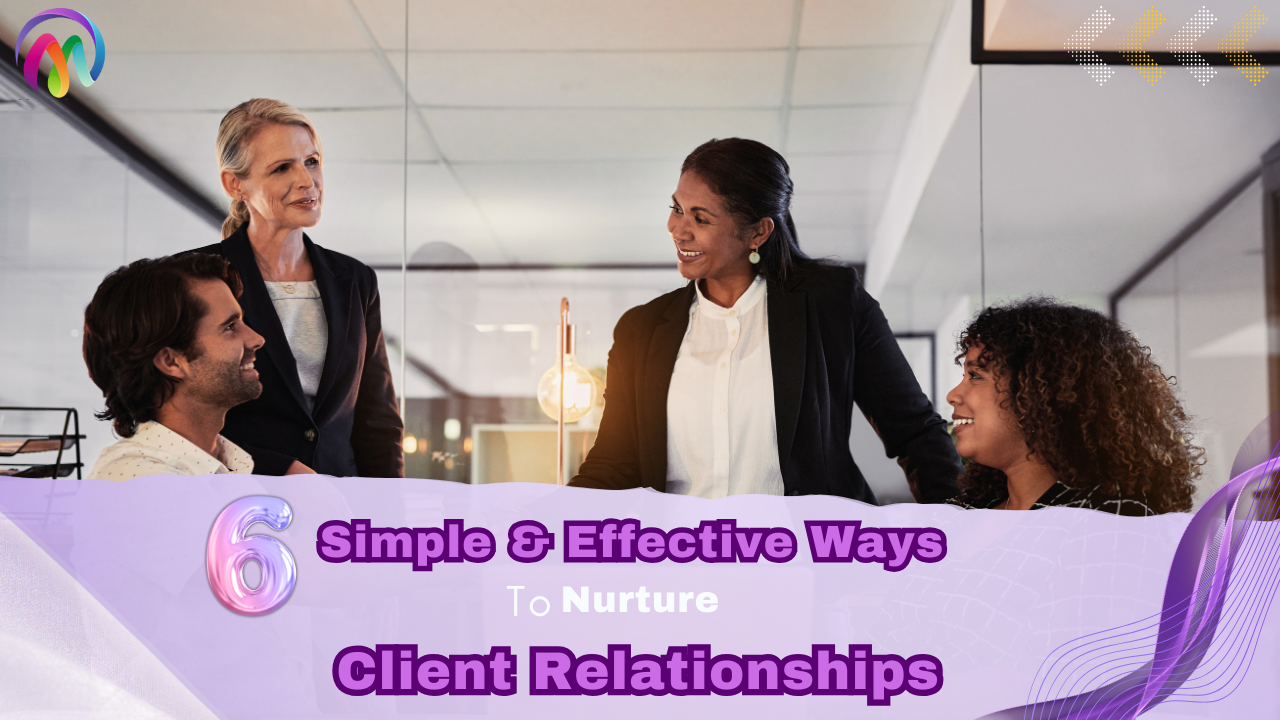 Six Simple & Effective Ways to Nurture Your Client Relationships. Six Simple & Effective Ways to Nurture Your Client Relationships.