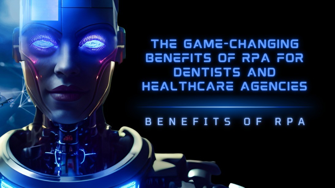 The Game-Changing Benefits of RPA for Dentists and Healthcare Agencies The Game-Changing Benefits of RPA for Dentists and Healthcare Agencies