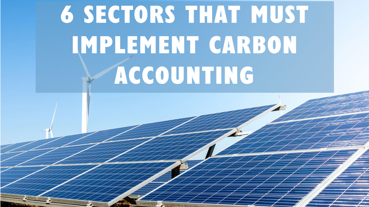 6 Sectors that MUST implement Carbon Accounting 6 Sectors that MUST implement Carbon Accounting