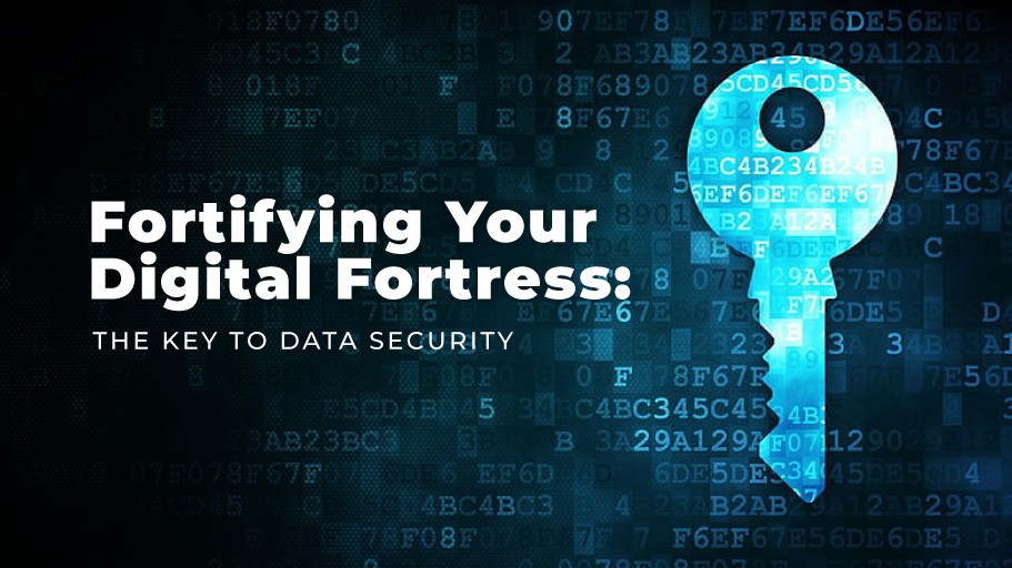 Fortifying Your Digital Fortress: The Key to Data Security Fortifying Your Digital Fortress: The Key to Data Security