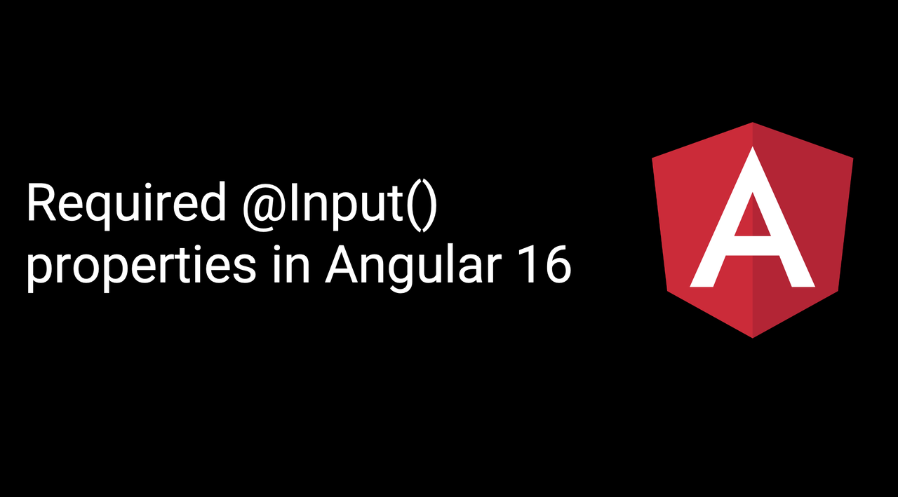 Angular 16 Introduces Required @Input properties Angular 16 Introduces Required @Input properties