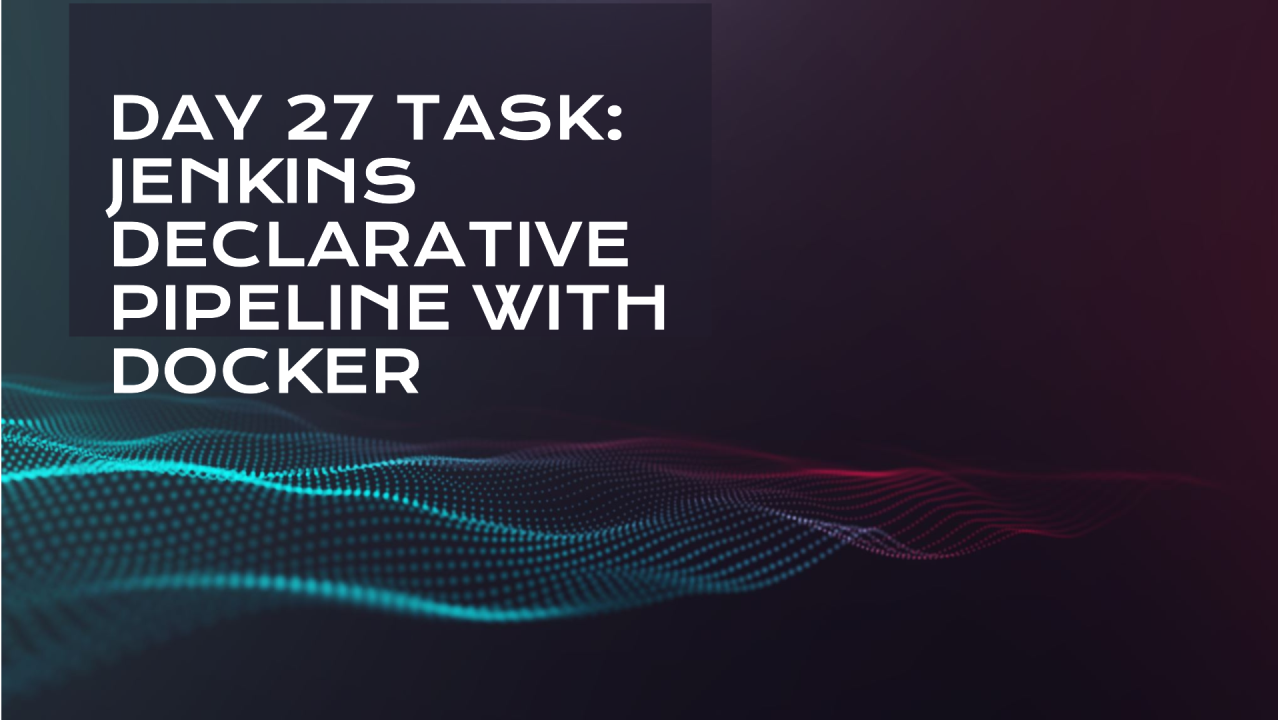 Day 27 Task: Jenkins Declarative Pipeline with Docker Day 27 Task: Jenkins Declarative Pipeline with Docker