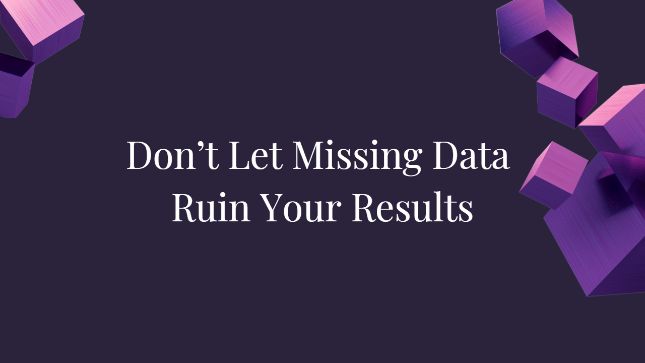 Secret to Dealing with Missing Data Secret to Dealing with Missing Data
