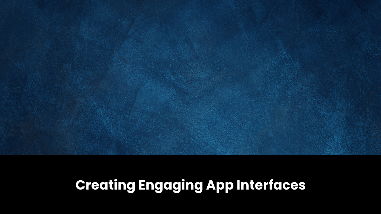 Creating Engaging App Interfaces Creating Engaging App Interfaces
