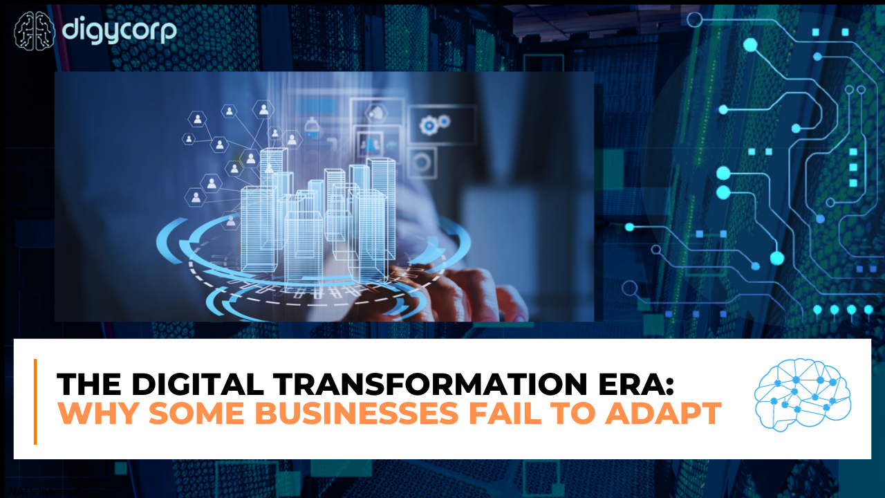 Digital Transformation Era - Why Some Businesses Fail to Adapt Digital Transformation Era - Why Some Businesses Fail to Adapt