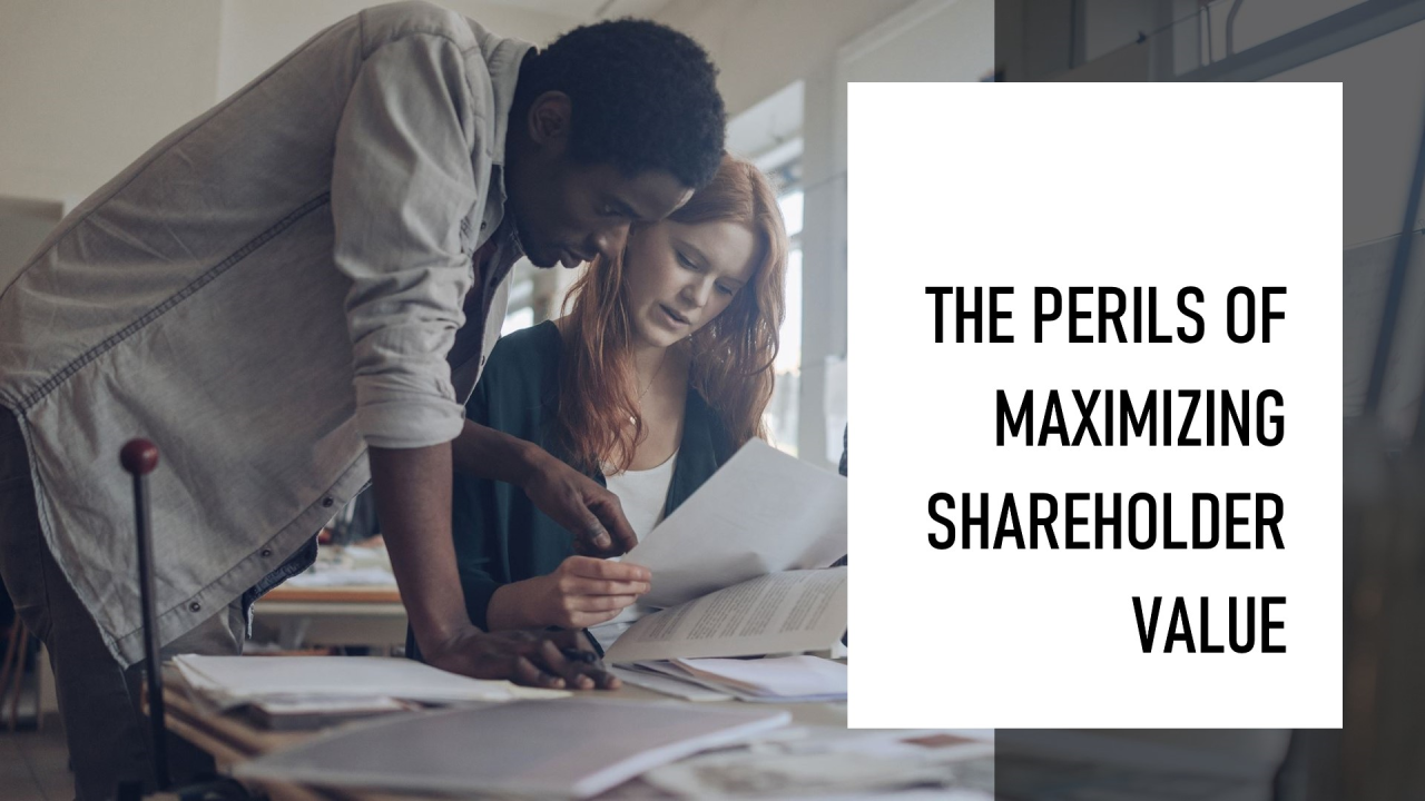 The Perils of Maximizing Shareholder Value: A Cautionary Tale The Perils of Maximizing Shareholder Value: A Cautionary Tale