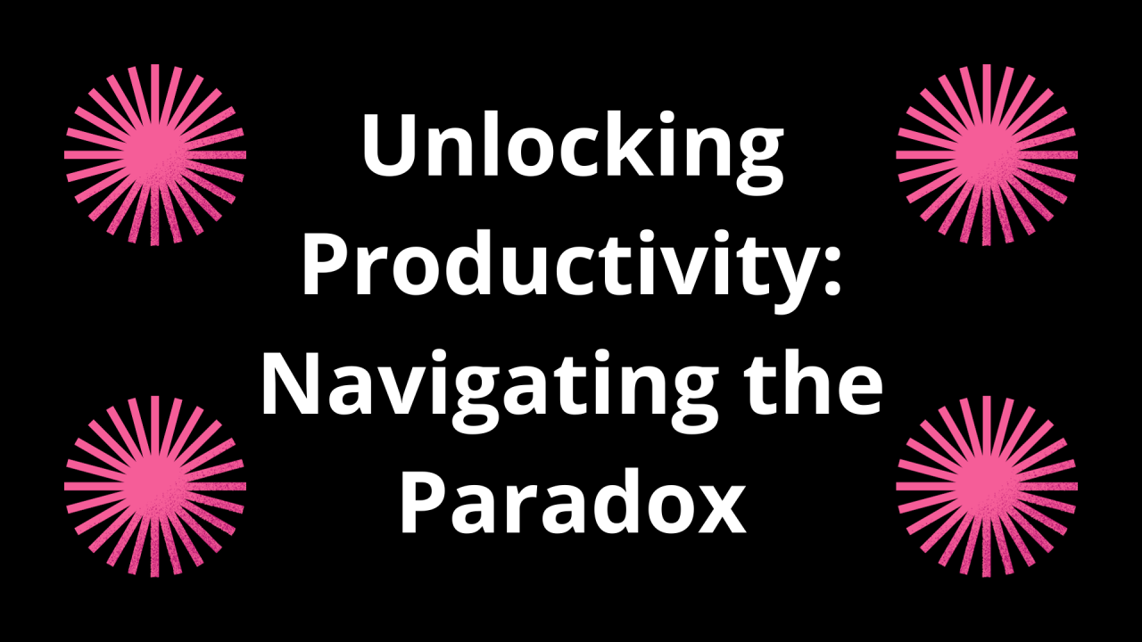 Unlocking Productivity: Navigating the Paradox Unlocking Productivity: Navigating the Paradox