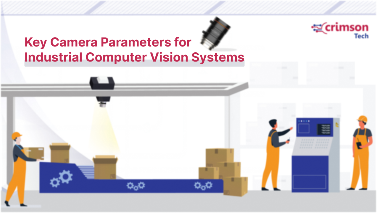 Key Camera Parameters for Industrial Computer Vision Systems Key Camera Parameters for Industrial Computer Vision Systems