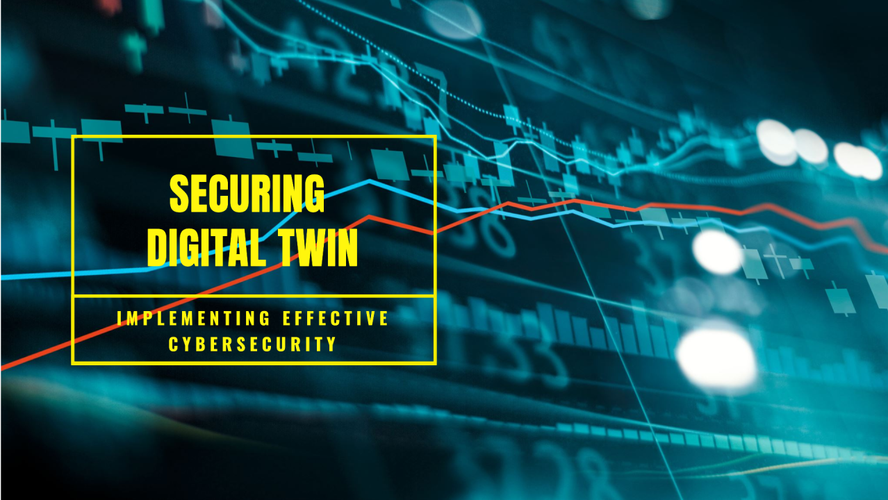 Implementing Effective Cybersecurity in a Digital Twin Environment Implementing Effective Cybersecurity in a Digital Twin Environment