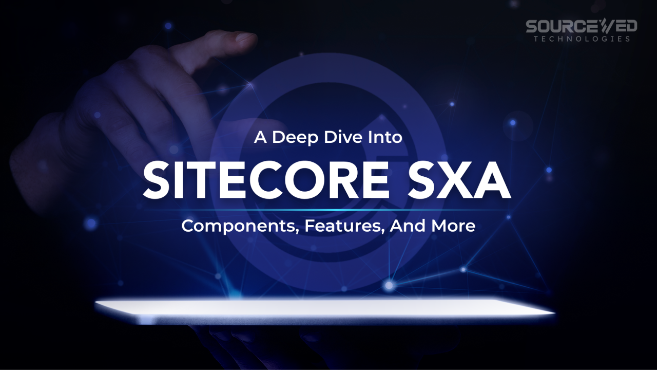 A Deep Dive into Sitecore SXA: Components, Features, and More A Deep Dive into Sitecore SXA: Components, Features, and More