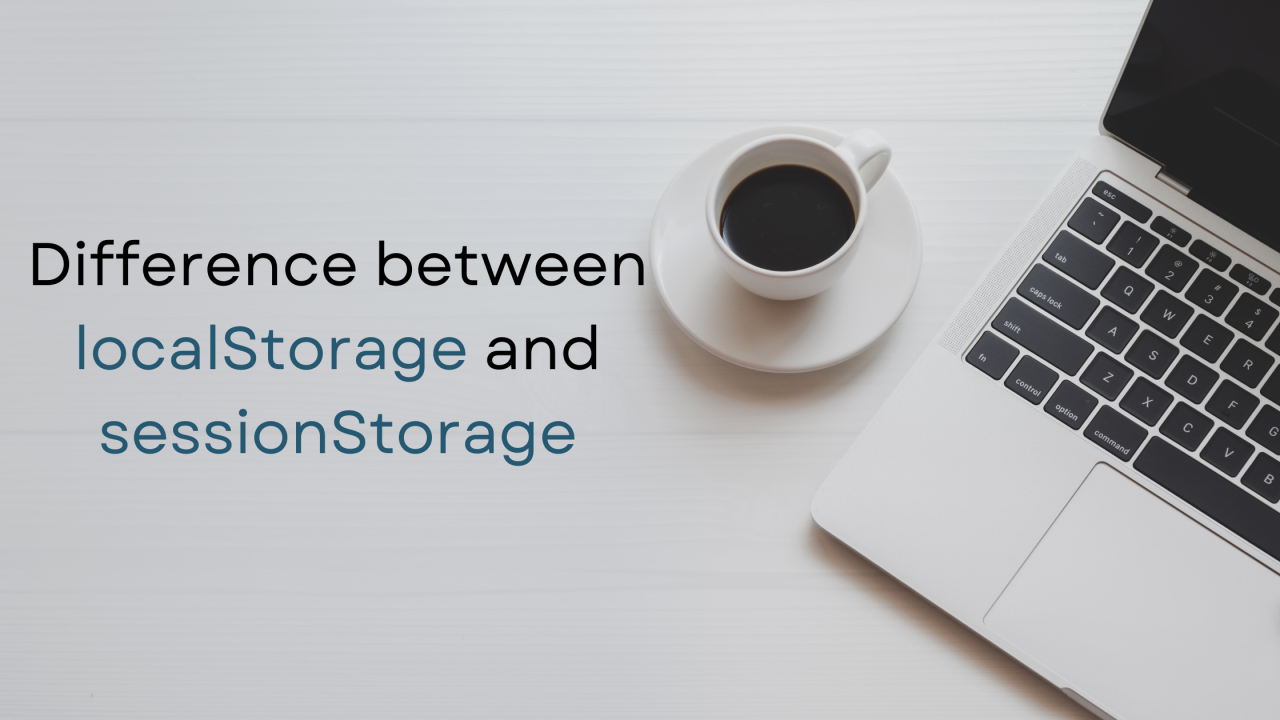 Difference between localStorage and sessionStorage Difference between localStorage and sessionStorage