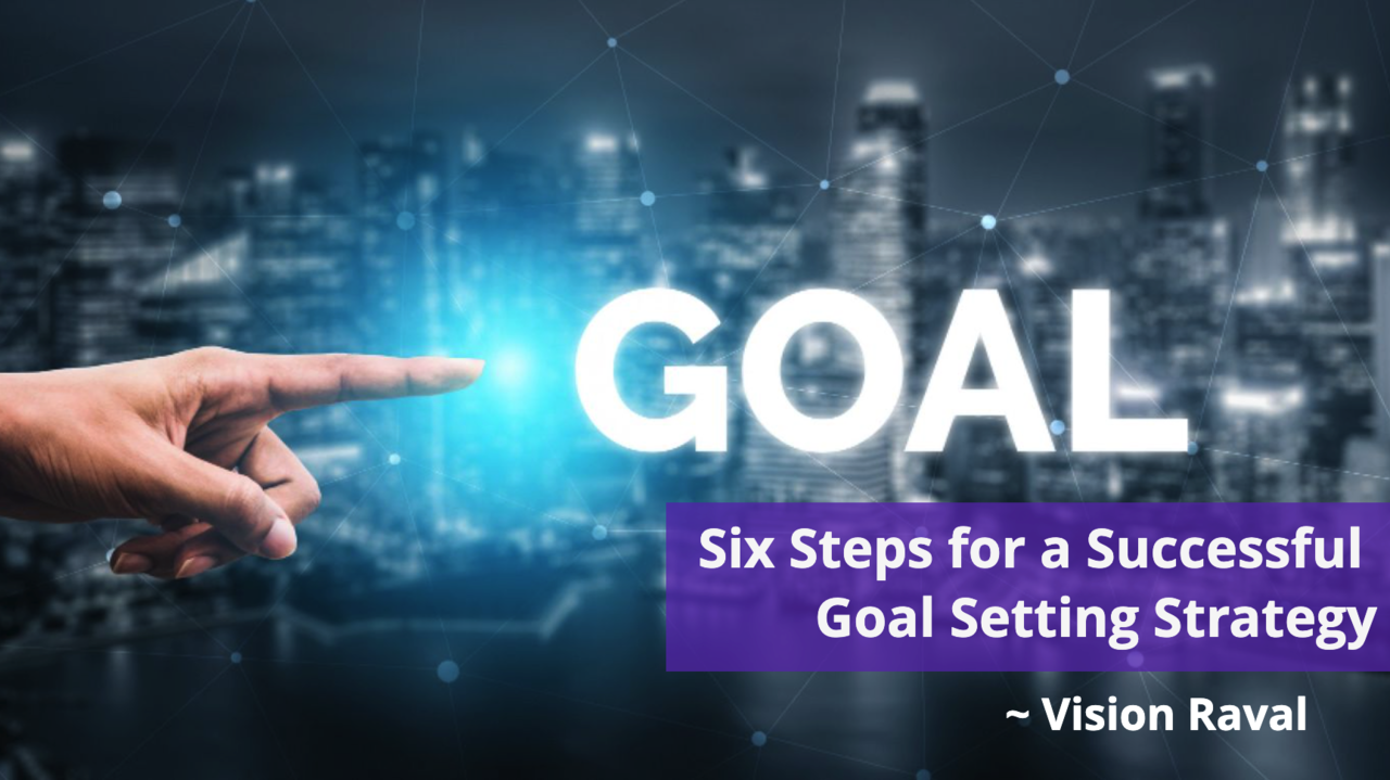 Six Steps for a Successful Goal Setting Strategy Six Steps for a Successful Goal Setting Strategy