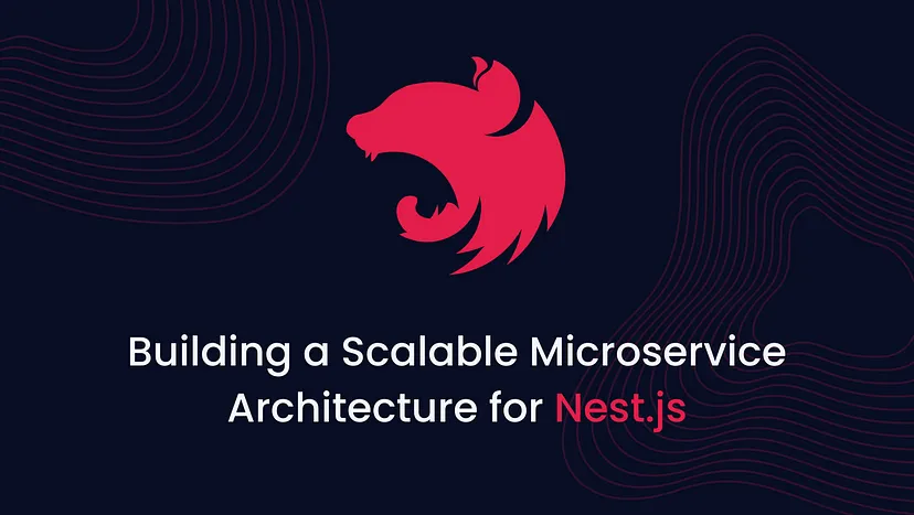 Building a Scalable Microservice Architecture for Nest.js Projects Building a Scalable Microservice Architecture for Nest.js Projects