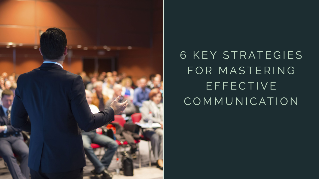 6 Key Strategies for Mastering Effective Communication 6 Key Strategies for Mastering Effective Communication