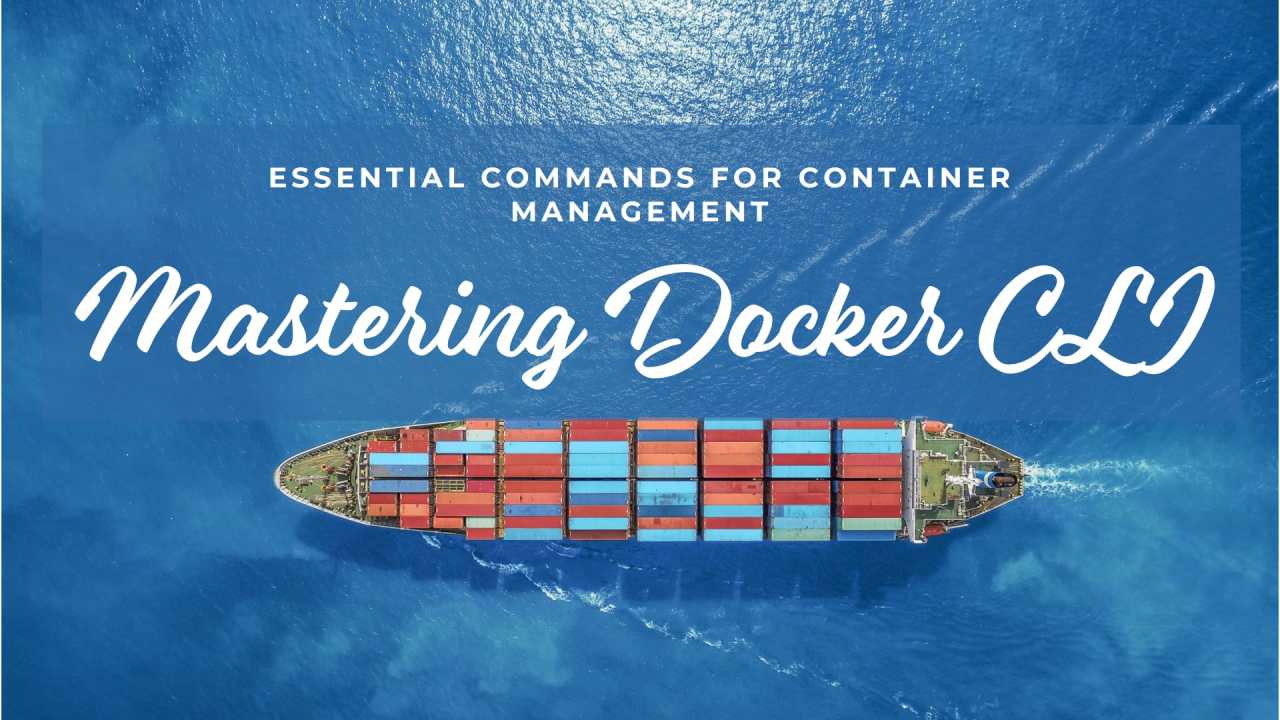 Mastering Docker: Essential CLI Commands for Efficient Container Management Mastering Docker: Essential CLI Commands for Efficient Container Management