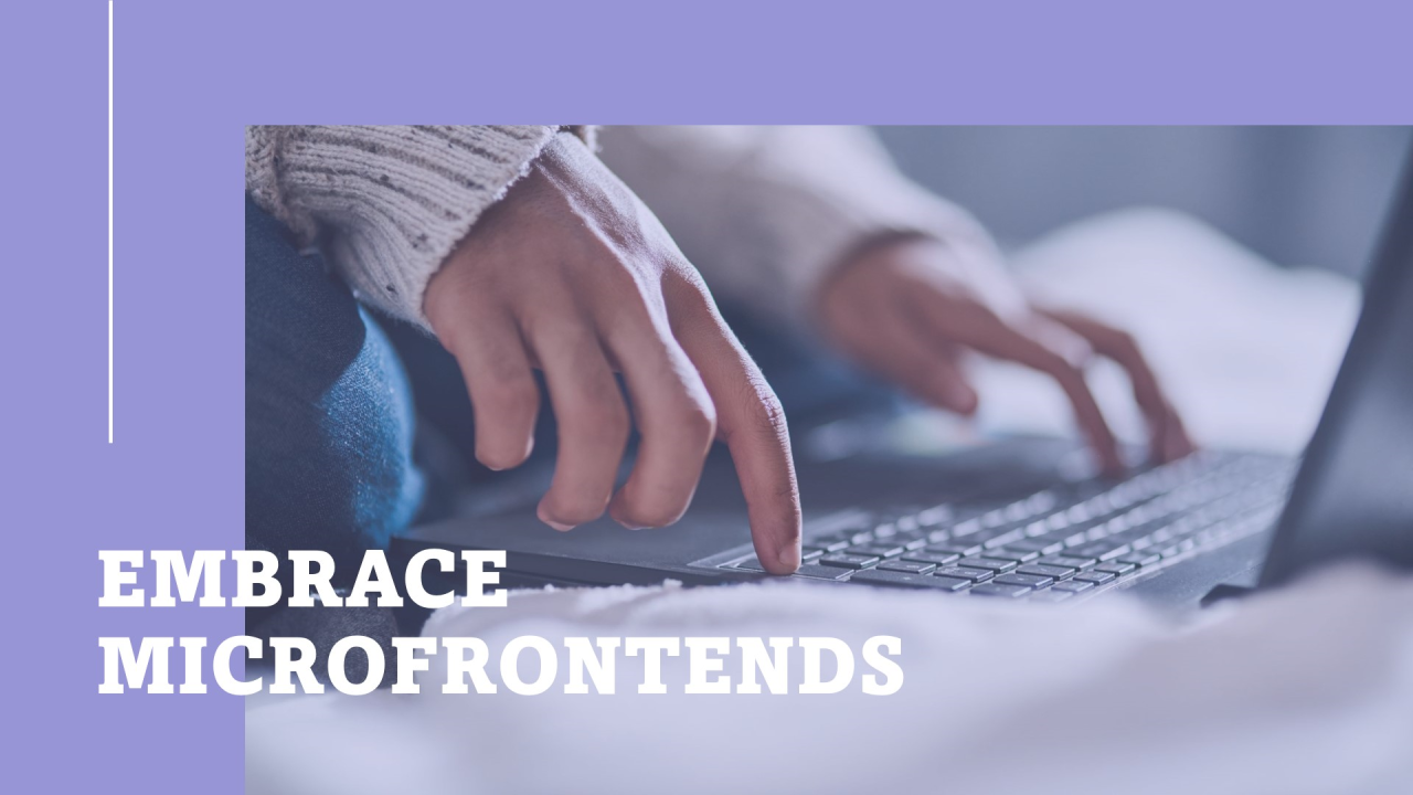 Embracing Microfrontends: A Modern Approach to Scalable Web Applications Embracing Microfrontends: A Modern Approach to Scalable Web Applications