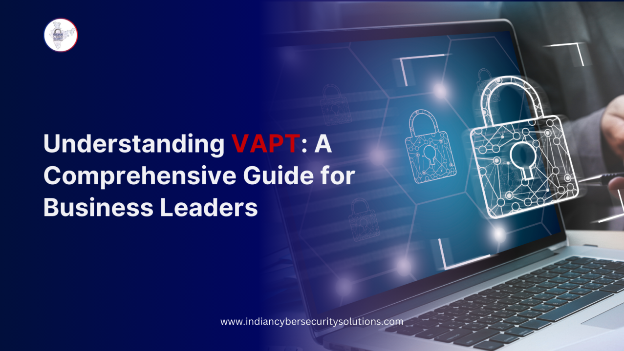 Understanding VAPT: A Comprehensive Guide for Business Leaders Understanding VAPT: A Comprehensive Guide for Business Leaders