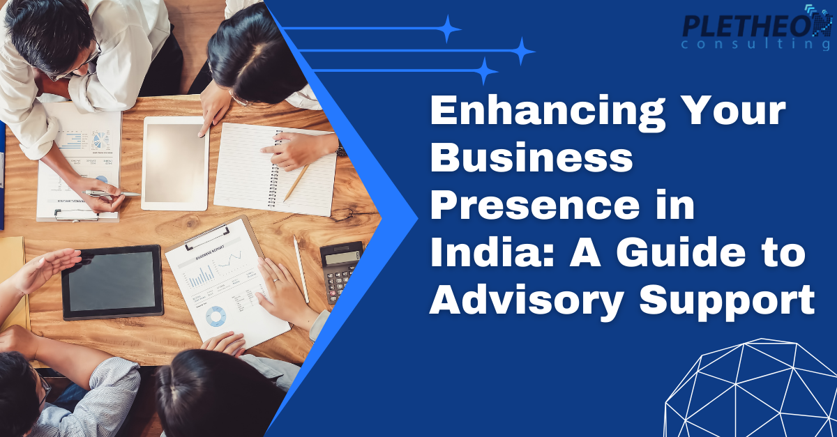 Enhancing Your Business Presence in India: A Guide to Advisory Support Enhancing Your Business Presence in India: A Guide to Advisory Support