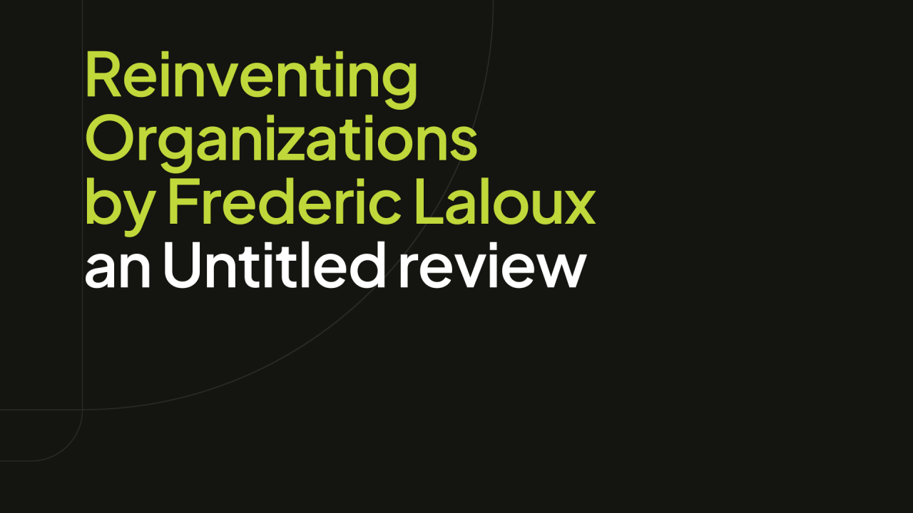 Reinventing Organizations by Frederic Laloux: an Untitled review Reinventing Organizations by Frederic Laloux: an Untitled review