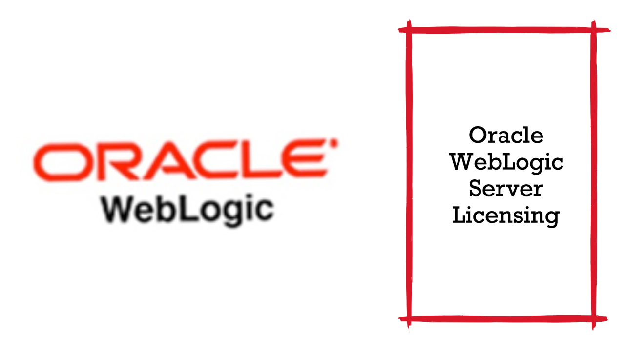 Oracle WebLogic Server Licensing Considerations Oracle WebLogic Server Licensing Considerations