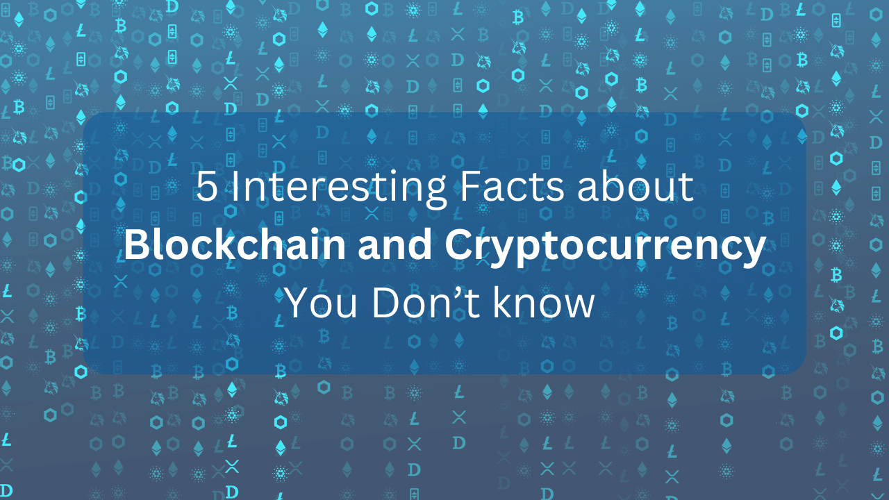 5 Interesting Facts about Blockchain and Cryptocurrency You Don’t know 5 Interesting Facts about Blockchain and Cryptocurrency You Don’t know