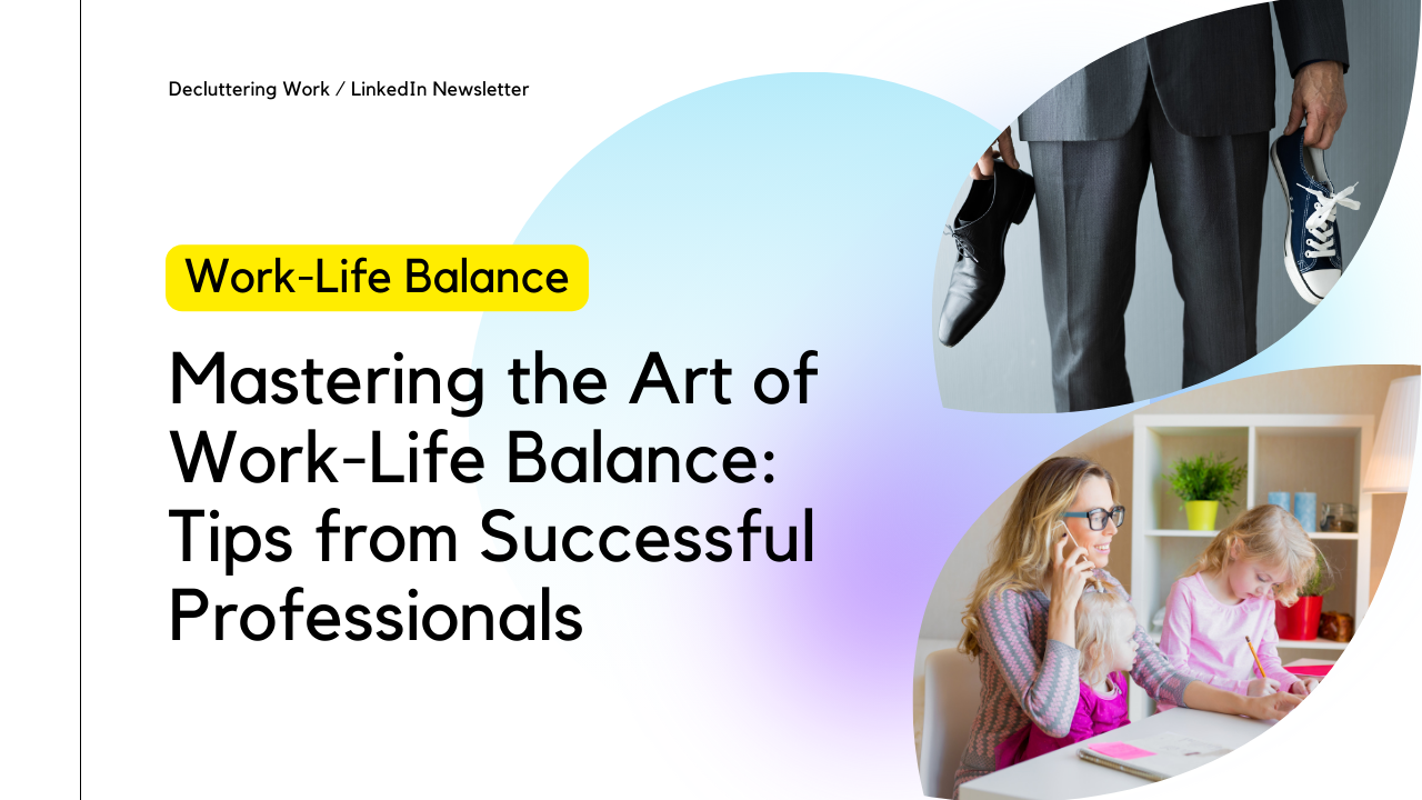 Mastering the Art of Work-Life Balance: Tips from Successful Professionals Mastering the Art of Work-Life Balance: Tips from Successful Professionals