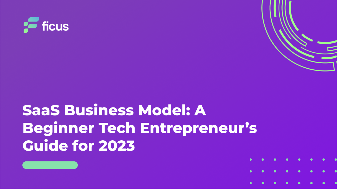 SaaS Business Model: A Beginner Tech Entrepreneur’s Guide for 2023 SaaS Business Model: A Beginner Tech Entrepreneur’s Guide for 2023