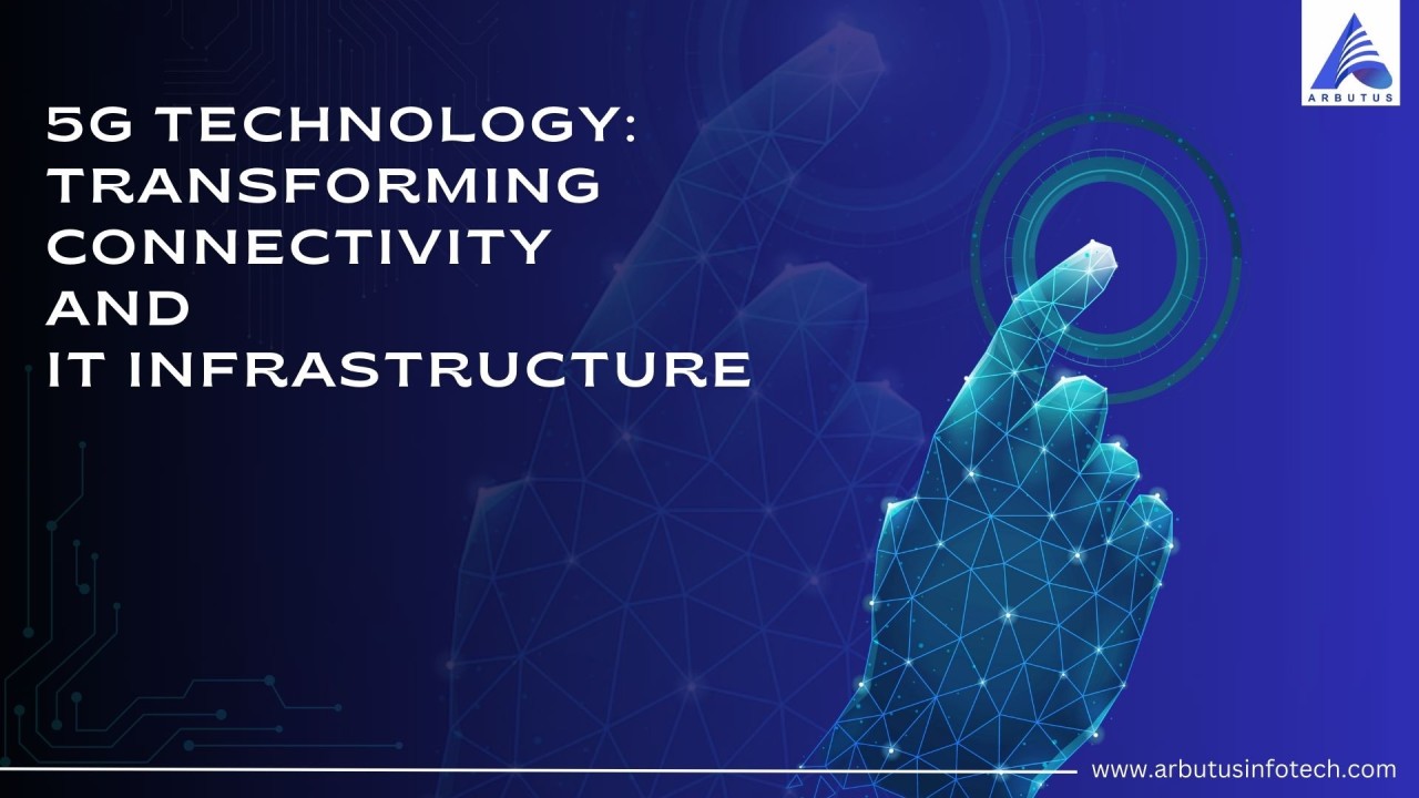 5G Technology: Transforming Connectivity and IT Infrastructure 5G Technology: Transforming Connectivity and IT Infrastructure