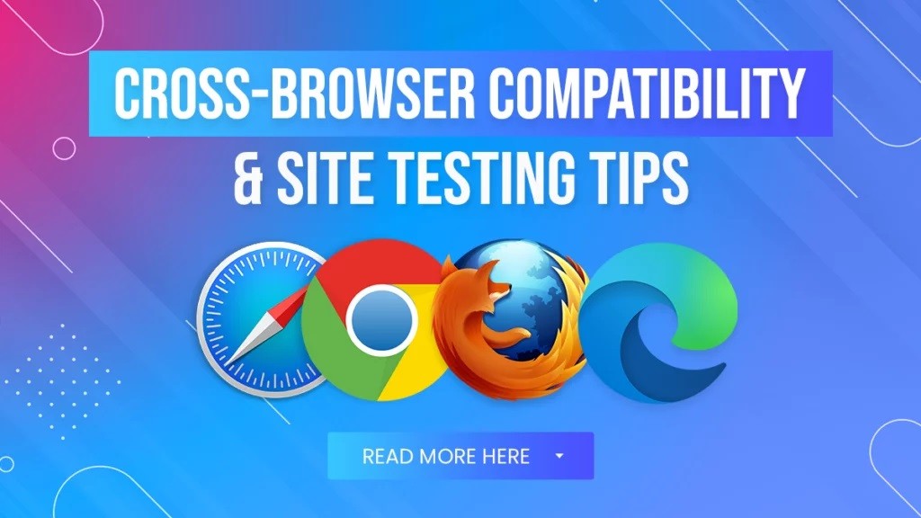Cross-Browser Compatibility & Site Testing Tips Cross-Browser Compatibility & Site Testing Tips