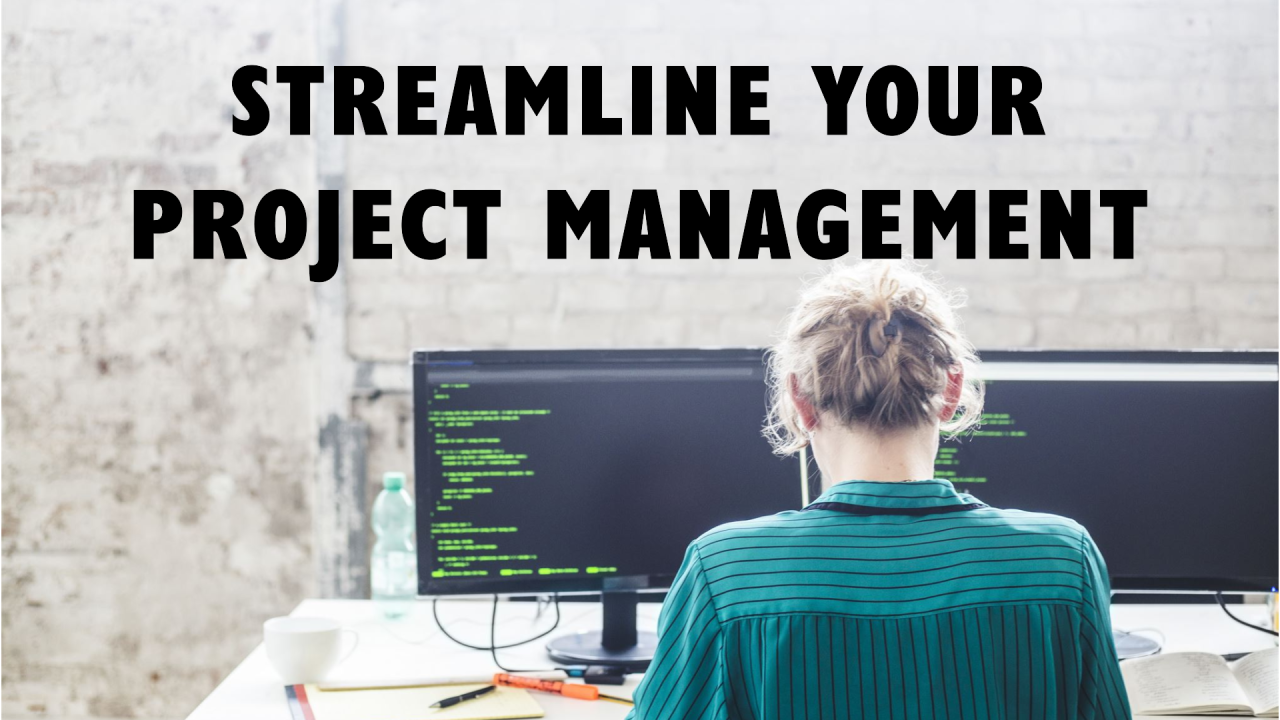 STREAMLINE YOUR PROJECT MANAGEMENT STREAMLINE YOUR PROJECT MANAGEMENT