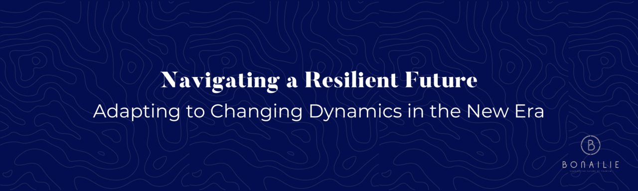 Navigating a Resilient Future: Adapting to Changing Dynamics in the New Era Navigating a Resilient Future: Adapting to Changing Dynamics in the New Era