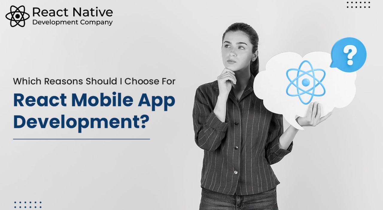 Which reasons should I choose React mobile app development? Which reasons should I choose React mobile app development?