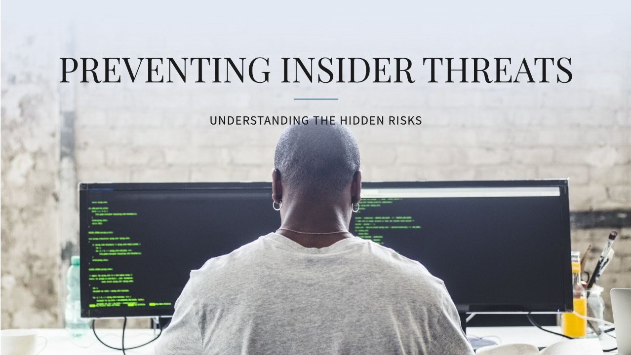 INSIDER THREATS: UNDERSTANDING THE HIDDEN RISKS AND PREVENTION INSIDER THREATS: UNDERSTANDING THE HIDDEN RISKS AND PREVENTION