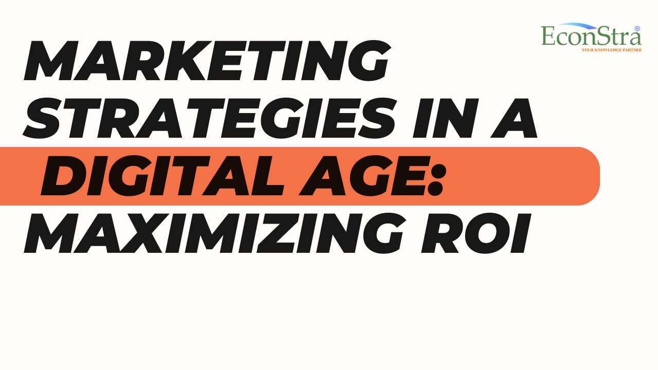 Marketing Strategies in a Digital Age: Maximizing ROI Marketing Strategies in a Digital Age: Maximizing ROI