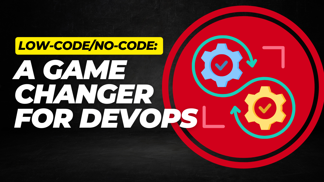 Low-Code/No-Code: A Game Changer for DevOps Low-Code/No-Code: A Game Changer for DevOps
