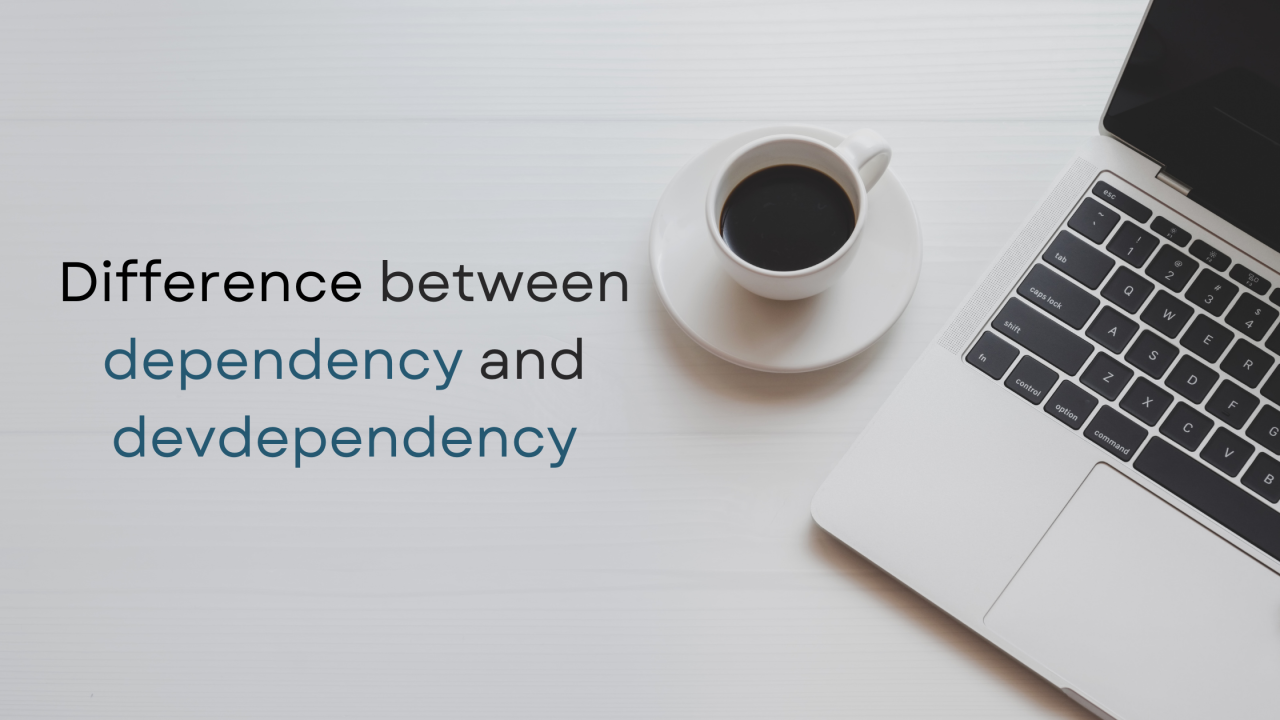 Difference between dependency and devdependency Difference between dependency and devdependency