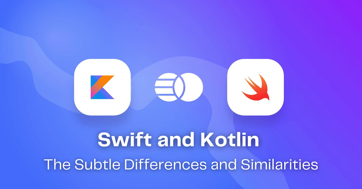 Swift and Kotlin: The Subtle Differences and Similarities Swift and Kotlin: The Subtle Differences and Similarities