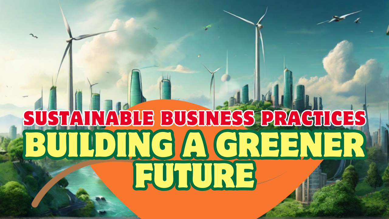 Sustainable Business Practices: Building a Greener Future Sustainable Business Practices: Building a Greener Future