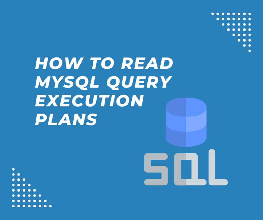 How to Read MySQL Query Execution Plans How to Read MySQL Query Execution Plans