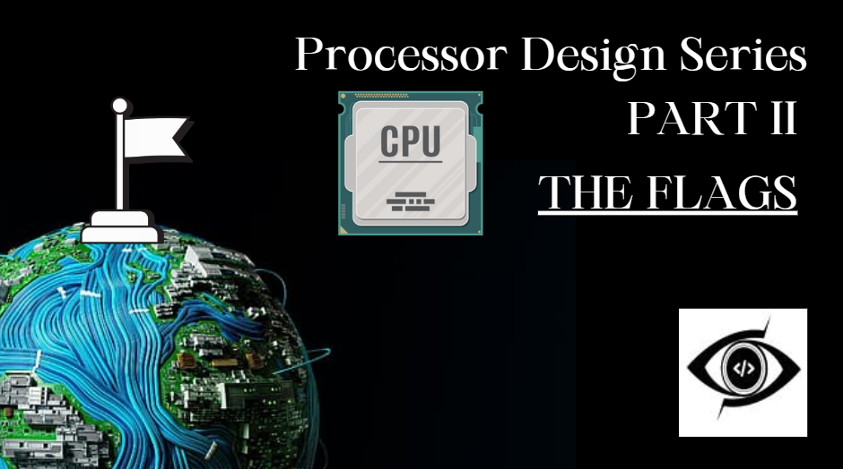Processor Design Series Part-II The Flags Processor Design Series Part-II The Flags