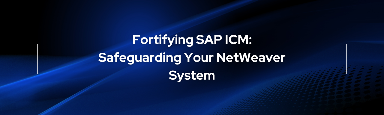 Fortifying SAP ICM: Safeguarding Your NetWeaver System Fortifying SAP ICM: Safeguarding Your NetWeaver System