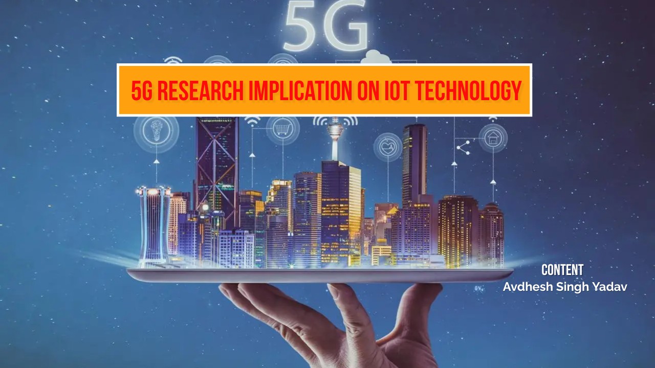 5G Research Implication on IoT Technology | Avdhesh Singh Yadav 5G Research Implication on IoT Technology | Avdhesh Singh Yadav