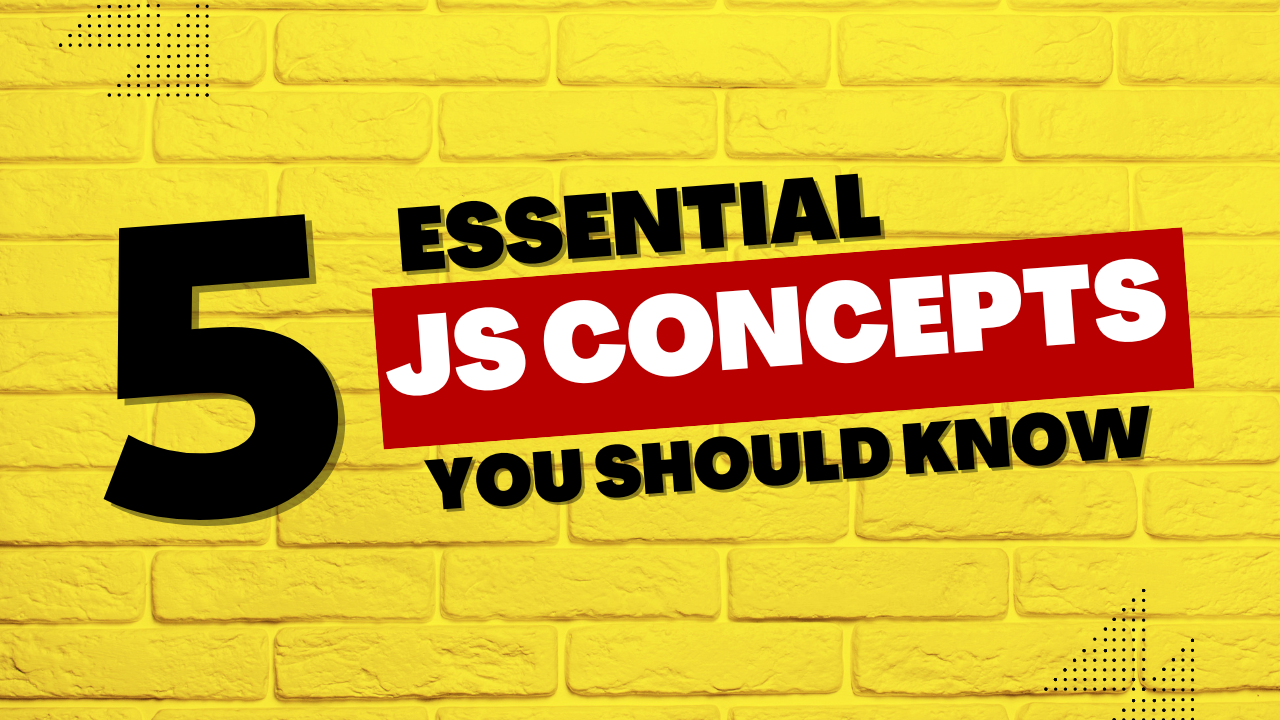 5 Essential JavaScript Concepts Every Developer Should Maste 5 Essential JavaScript Concepts Every Developer Should Maste