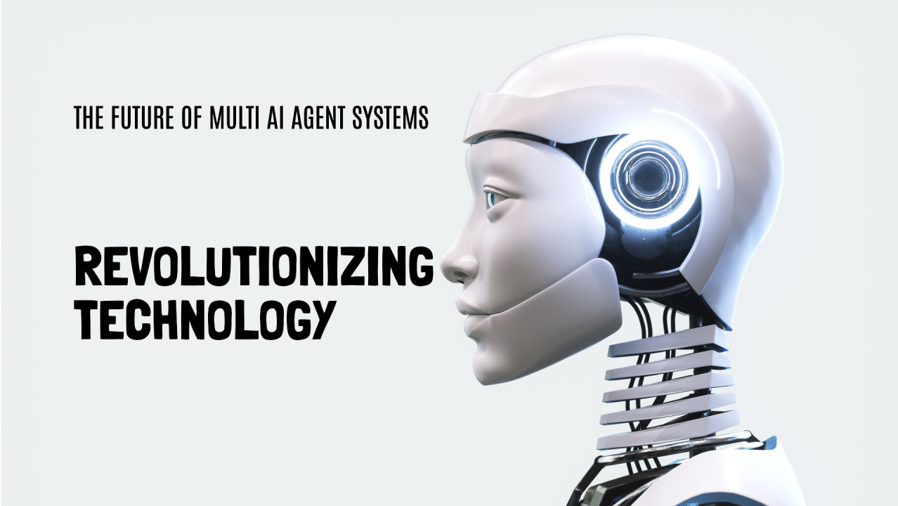 Multi AI Agent Systems: Revolutionizing the Future of Technology Multi AI Agent Systems: Revolutionizing the Future of Technology