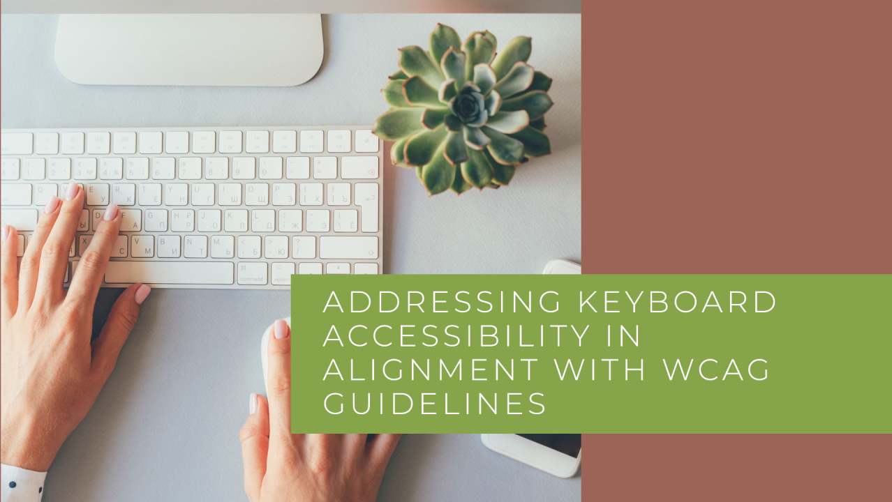 Addressing Keyboard Accessibility in Alignment with WCAG Guidelines Addressing Keyboard Accessibility in Alignment with WCAG Guidelines