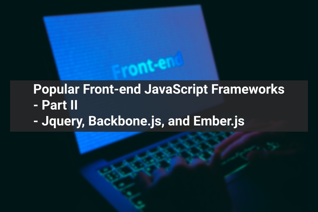 Popular Front-end JavaScript Frameworks - Part II - Jquery, Backbone.js ... Popular Front-end JavaScript Frameworks - Part II - Jquery, Backbone.js ...